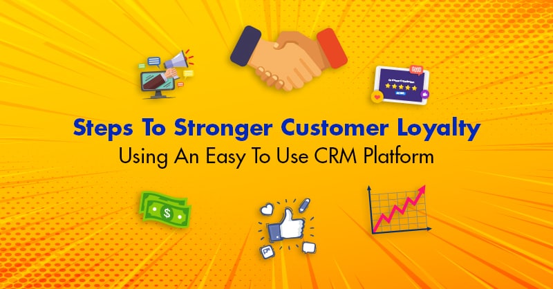 Stronger Customer Loyalty Using An Easy To Use CRM Platform