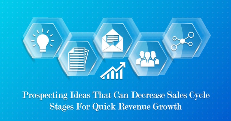 Prospecting Ideas That Can Decrease Sales Cycle Stages Quickly
